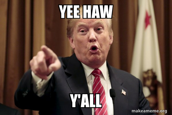 Yee haw Y'all - Donald Trump Says Meme Generator