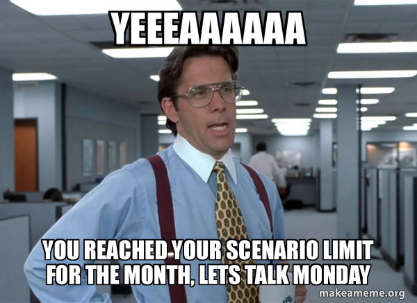 Yeeeaaaaaa You reached your scenario limit for the month, lets talk ...