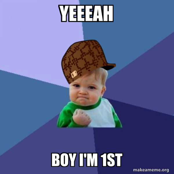 yeeeah boy i'm 1st - Scumbag Success Kid Meme Generator