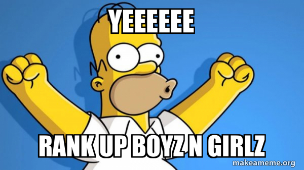 Yeeeeee Rank up Boyz N Girlz - Happy Homer Meme Generator