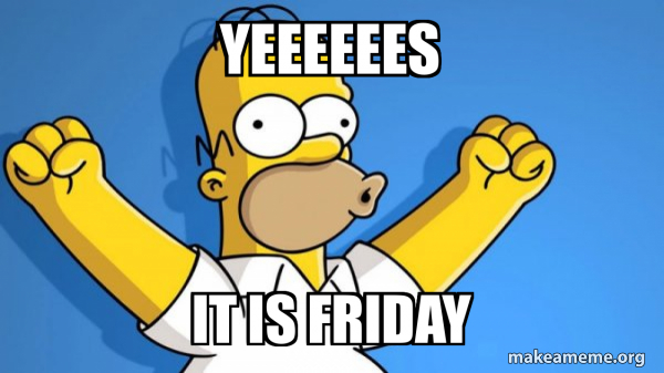 yeeeeees it is Friday - Happy Homer Meme Generator
