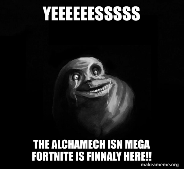YEEEEEESSSSS THE ALCHAMECH ISN MEGA FORTNITE IS FINNALY HERE ...