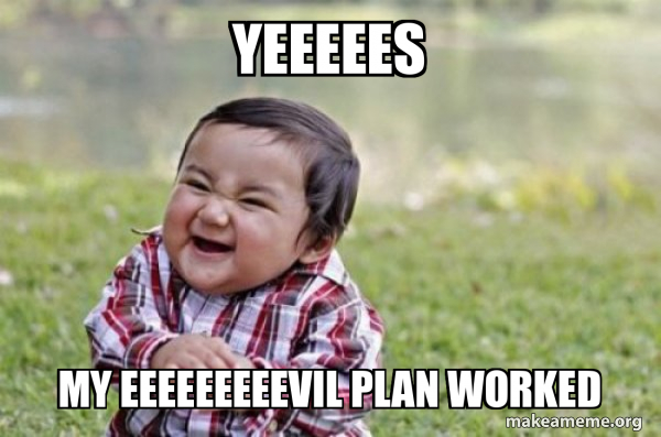 Yeeeees My Eeeeeeeeevil plan worked - Evil, scheming toddler Meme Generator
