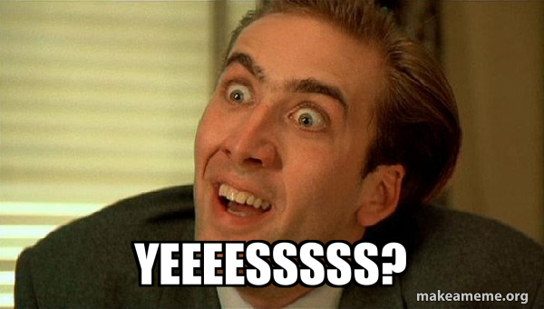 yeeeesssss? - Sarcastic Nicholas Cage Meme Generator