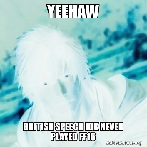 Yeehaw British speech idk never played ff16 Meme Generator