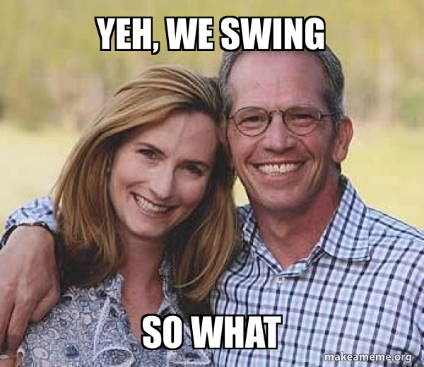 Yeh, we swing So what - Good guy parents Meme Generator