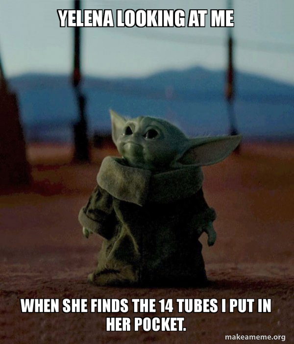 Yelena looking at me when she finds the 14 tubes i put in her pocket ...