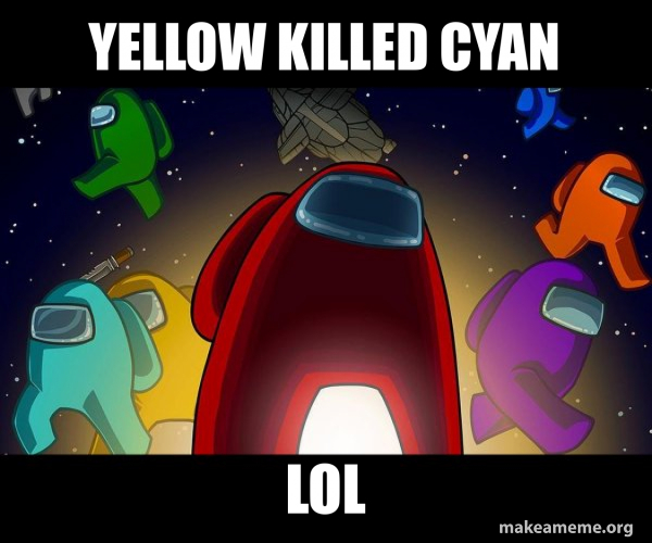 Yellow killed cyan LOL - Among Us Meme Generator
