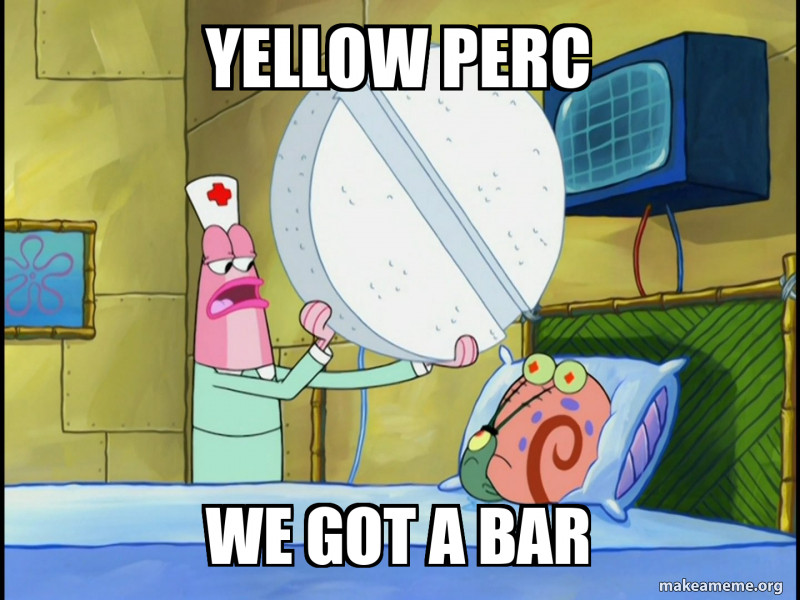 yellow perc we got a bar Meme Generator