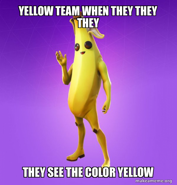 Yellow team when they they they they see the color yellow - Peely Meme ...
