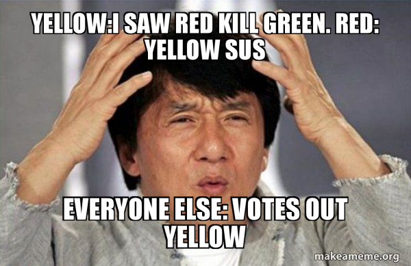 YELLOW:I SAW RED KILL GREEN. RED: YELLOW SUS Everyone Else: votes out ...