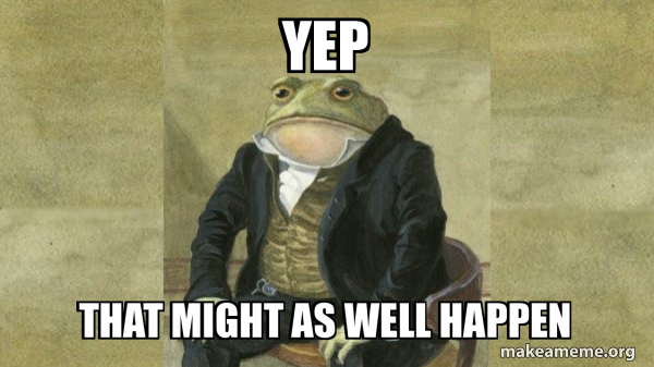 Yep That might as well happen - Colonel Toad Meme Generator