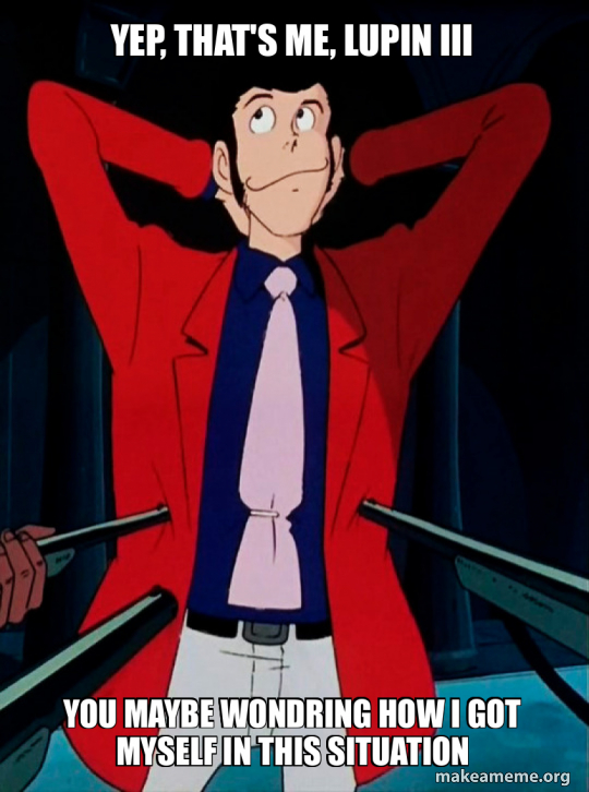 Yep, that's me, Lupin iii you maybe wondring how I got myself in this ...