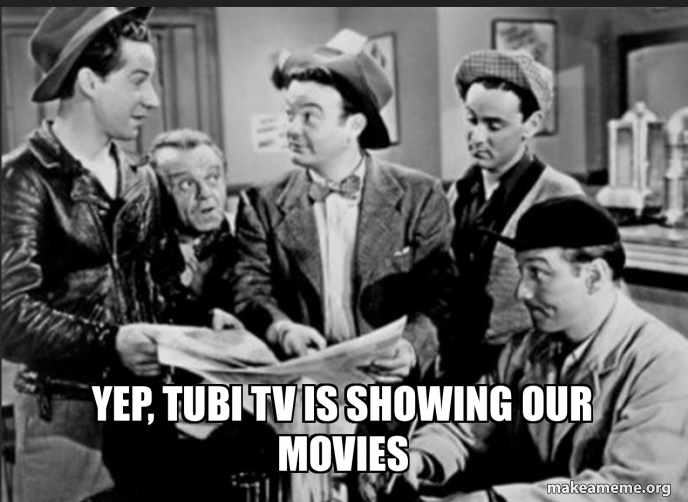 Yep, Tubi tv is showing our movies Meme Generator
