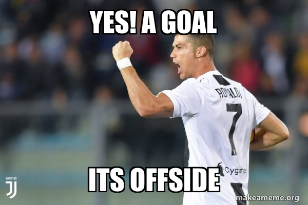 Yes! a goal its offside - Cristiano Ronaldo Meme Generator