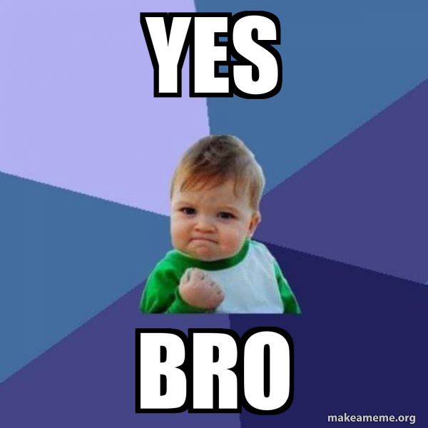 yes bro - Success Kid Meme Generator