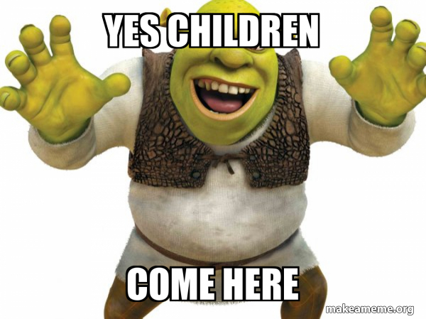 YES CHILDREN COME HERE - Shrek Meme Generator