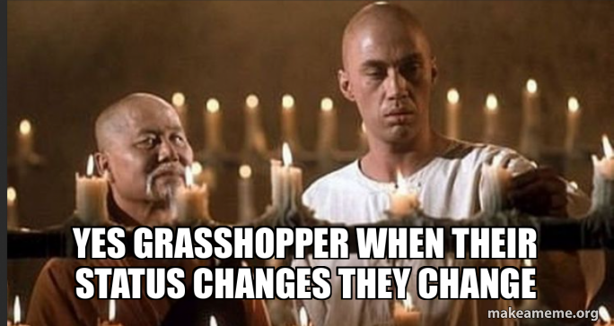 Yes gRASSHOPPER WHEN their status changes they change Meme Generator