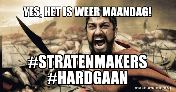 Yes, het is weer maandag! #Stratenmakers #hardgaan - The 300 Meme Generator