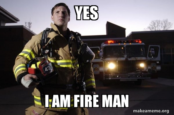 yes i am fire man - Good Guy Fire Fighter Meme Generator