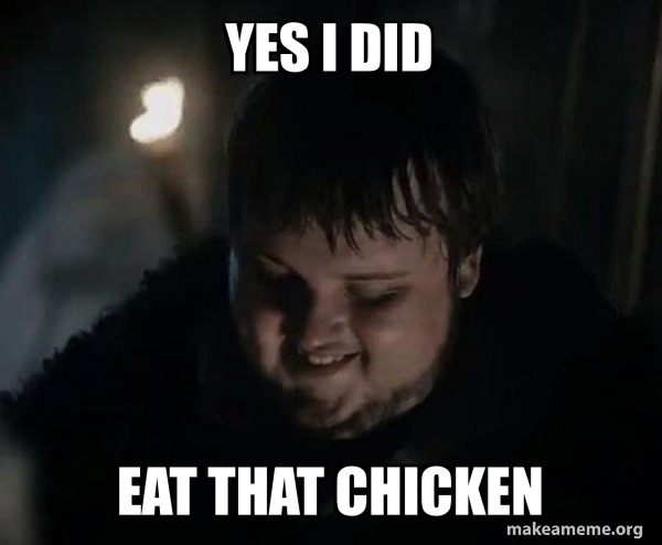yes i did eat that chicken - Samwell Tarly Meme Meme Generator