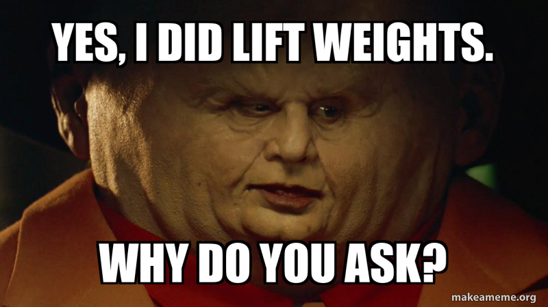 Yes, I did lift weights. Why do you ask? Meme Generator