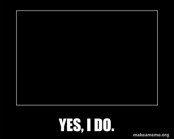 YES, I DO. - Motivational Meme Meme Generator