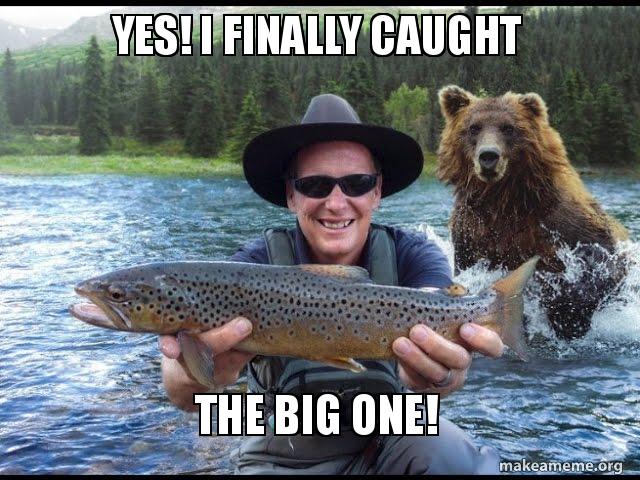 YES! I FINALLY CAUGHT THE BIG ONE! Meme Generator