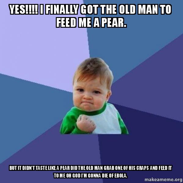 YES!!!! I finally got the old man to feed me a pear. But it didn't ...