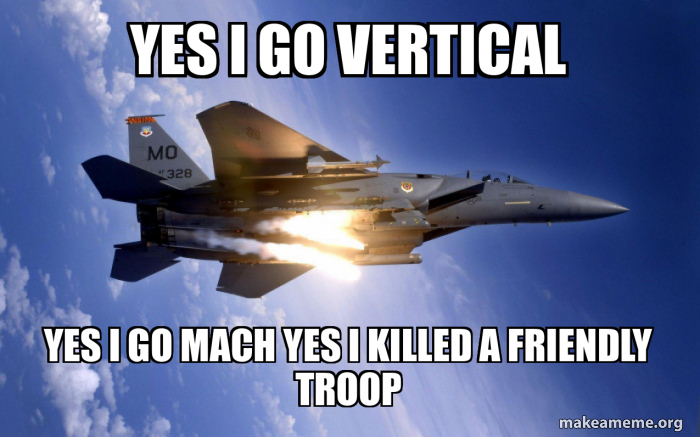 yes i go vertical yes i go mach yes i killed a friendly troop Meme ...