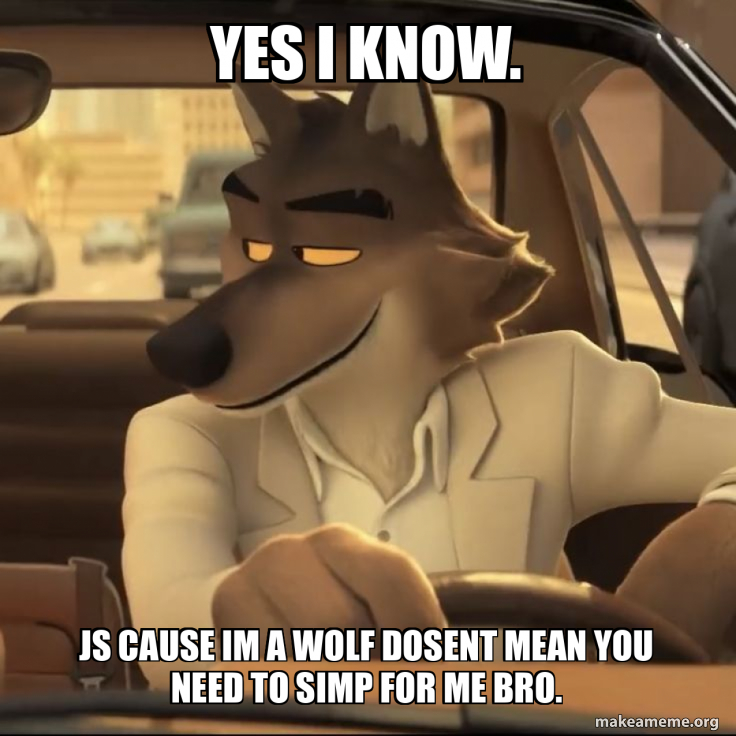 Yes i know. Js cause im a wolf dosent mean you need to simp for me bro ...