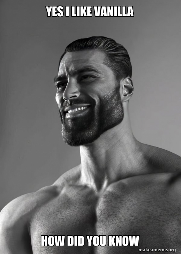 yes I like vanilla how did you know - Gigachad Meme Generator