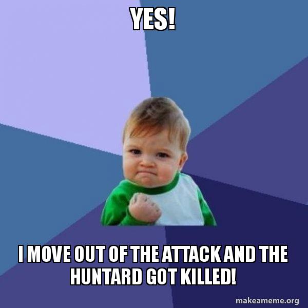 YES! I move out of the attack and the huntard got killed! - Success Kid ...