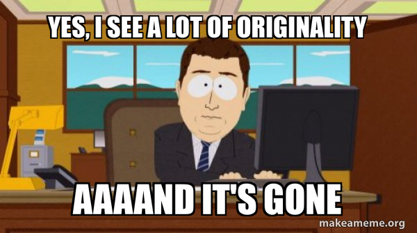 Yes, I see a lot of originality aaaand it's gone - aaaand its gone Meme ...