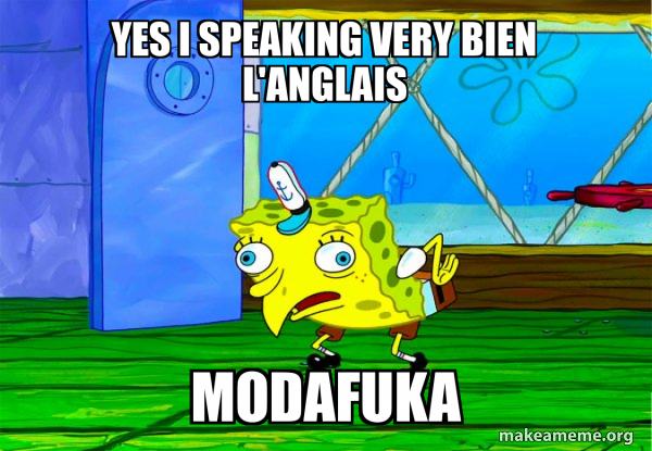 Yes i speaking very bien l'anglais Modafuka - Mocking SpongeBob Meme ...