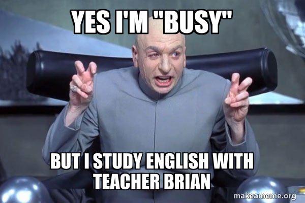 Yes I'm "Busy" But I study english with teacher brian - Dr Evil Austin ...