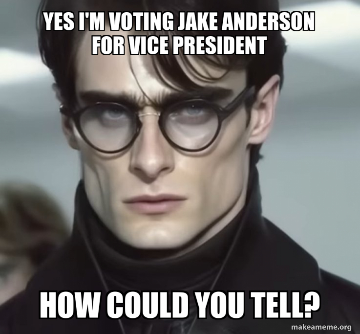 yes i'm voting jake anderson for vice president how could you tell ...