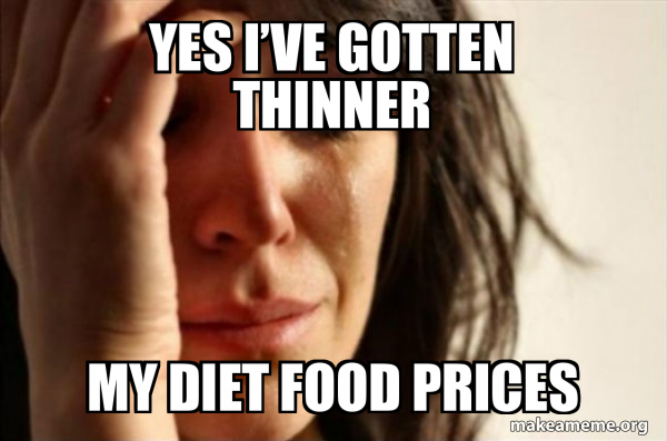 Yes I’ve gotten thinner My diet food prices - First World Problems Meme ...
