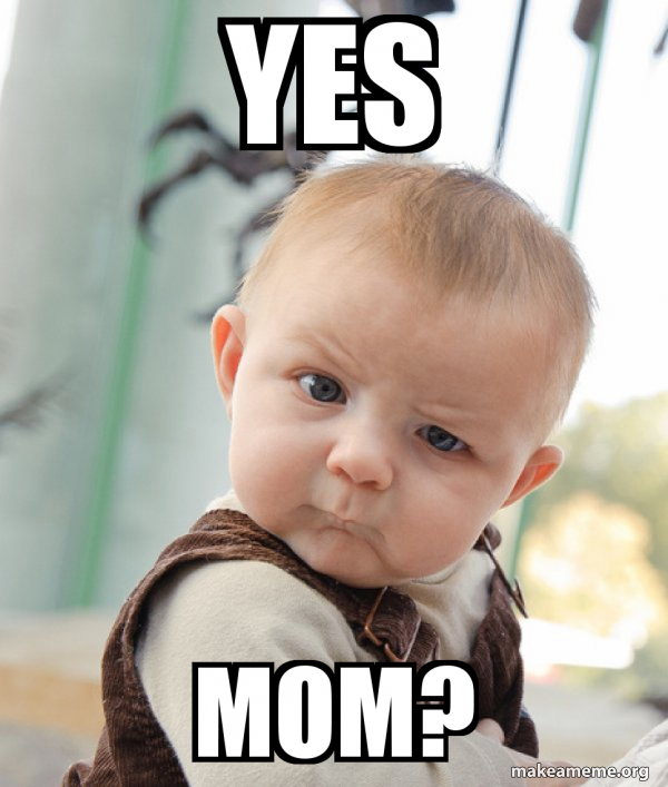 yes mom? - Skeptical Baby Meme Generator