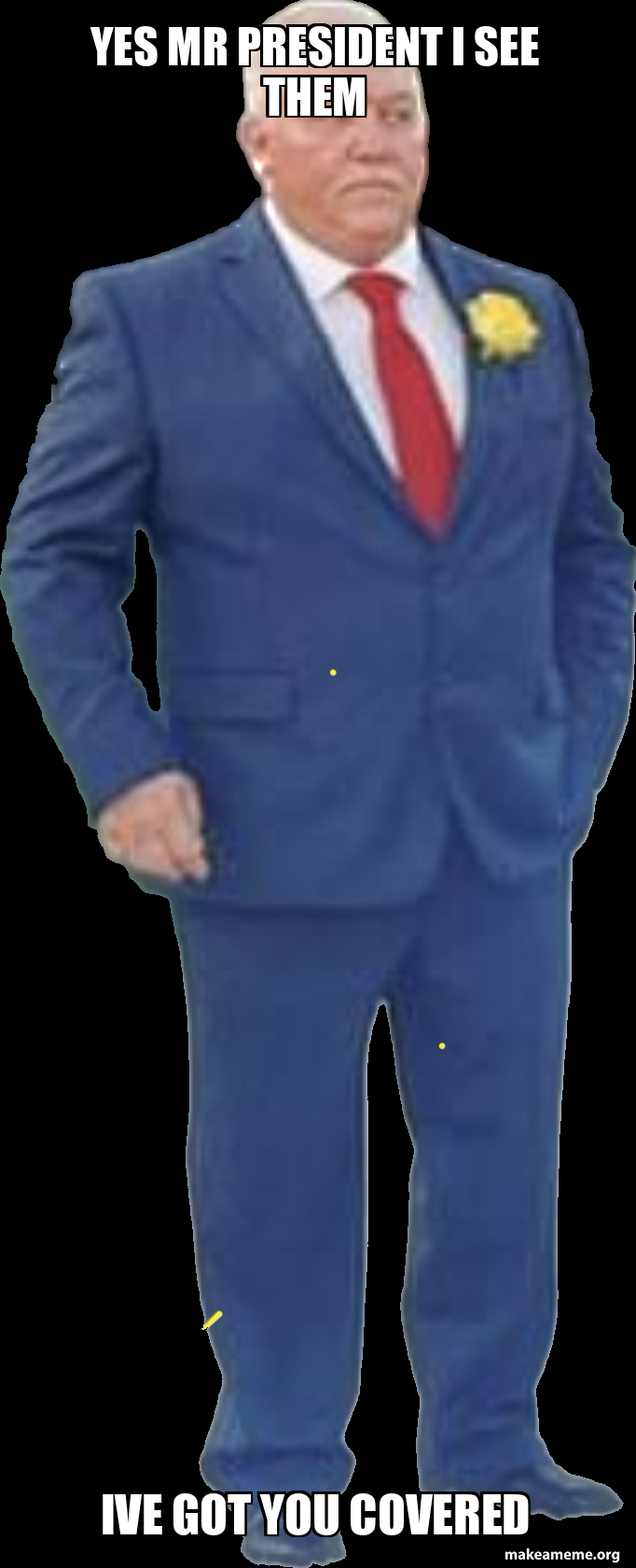 Yes Mr President i see them Ive got you covered Meme Generator