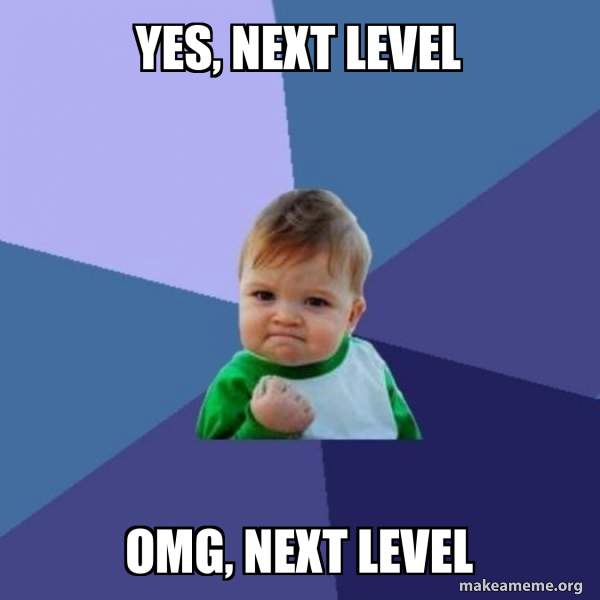 yes, next level omg, next level - Success Kid Meme Generator