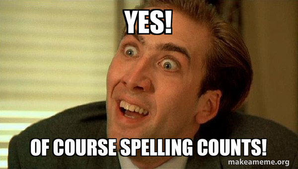 Yes! Of course spelling counts! - Sarcastic Nicholas Cage Meme Generator