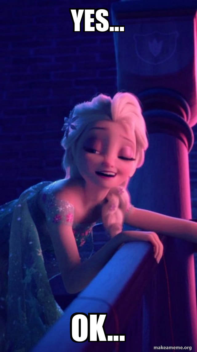 Yes Ok Drunk Elsa Meme Generator