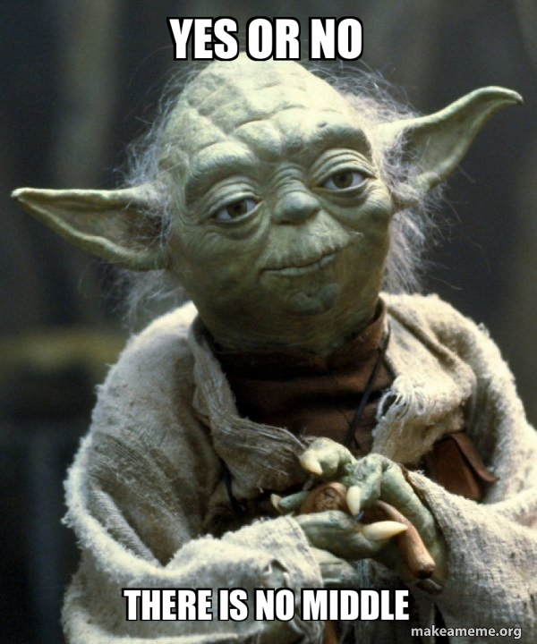 Yes or No There is no middle - Yoda Meme Generator