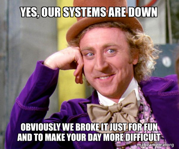 Yes, our systems are down Obviously we broke it just for fun and to ...