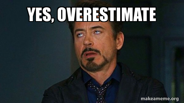 Yes, overestimate - Tony Stark Eye Roll Meme Generator