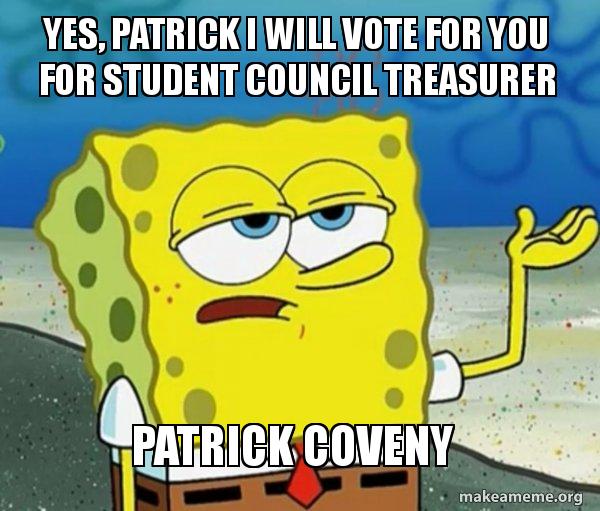 Yes, Patrick I Will Vote for You for Student Council Treasurer PATRICK ...