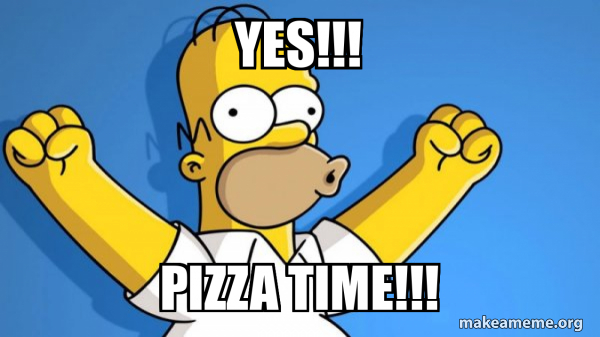 yes!!! pizza time!!! - Happy Homer Meme Generator
