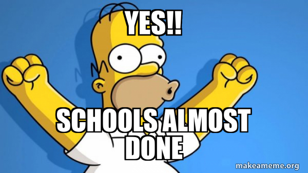 Yes!! Schools almost done - Happy Homer Meme Generator