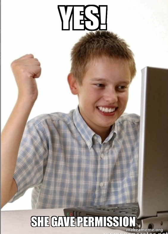 Yes! She gave permission | Make a Meme